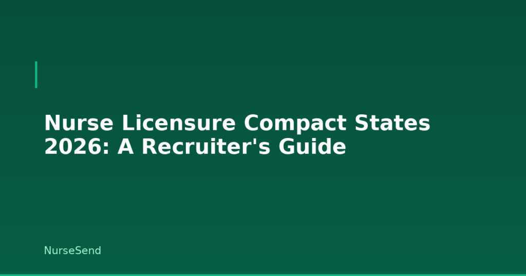 Nurse Licensure Compact States 2026: A Recruiter’s Guide | NurseSend